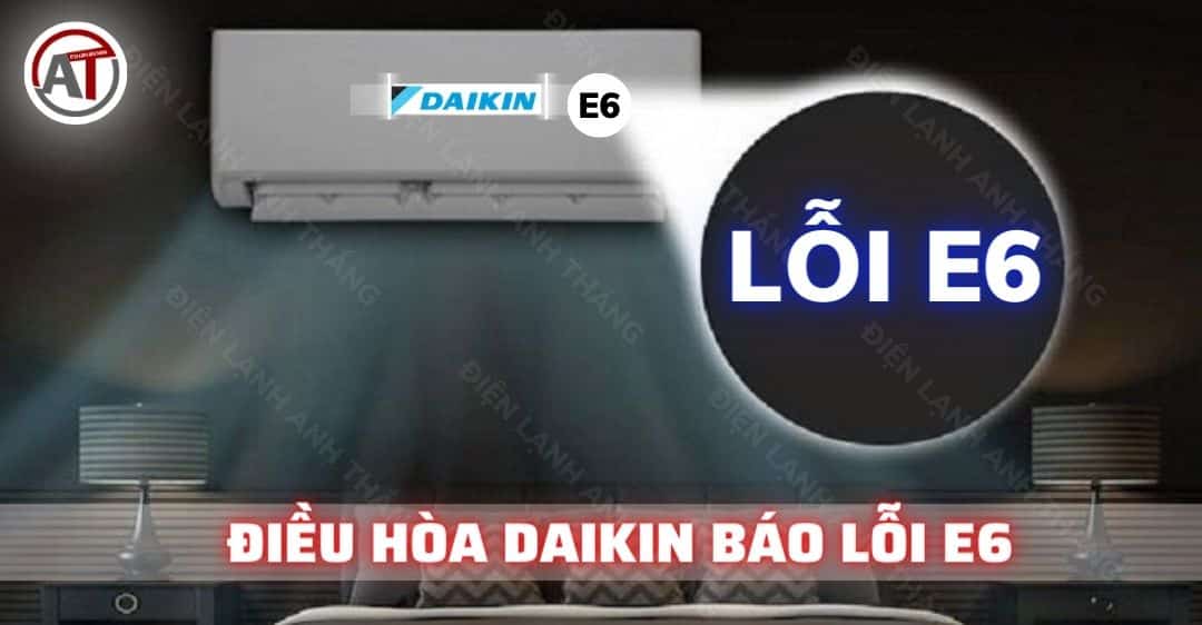 Điều Hòa Daikin Báo Lỗi E6 - Nguyên Nhân - Cách Sửa Chữa