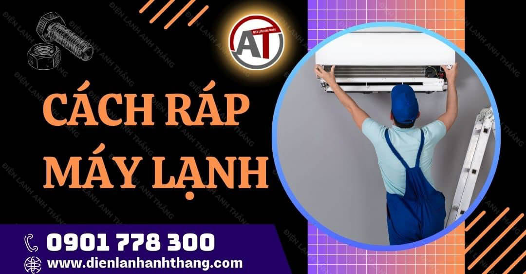 Cách Ráp Máy Lạnh Tại Nhà Chi Tiết Và Nhanh Chóng Tại Nhà