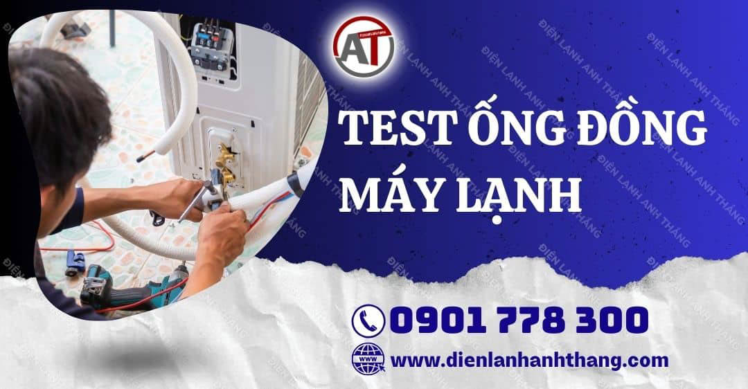 Cách Test Ống Đồng Máy Lạnh. Lý Do Lắp Ống Đúng Tiêu Chuẩn