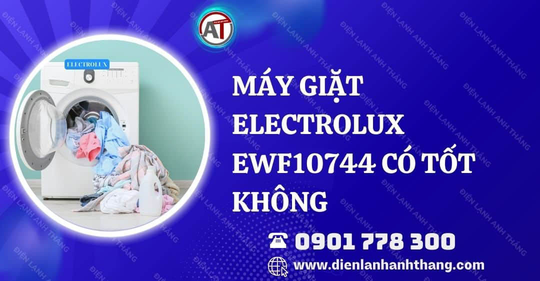 Máy Giặt Electrolux Ewf10744 Có Tốt Không Và Lý Do Nên Mua