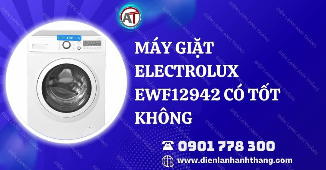 Máy Giặt Electrolux Ewf12942 Có Tốt Không Và Nên Mua Không?
