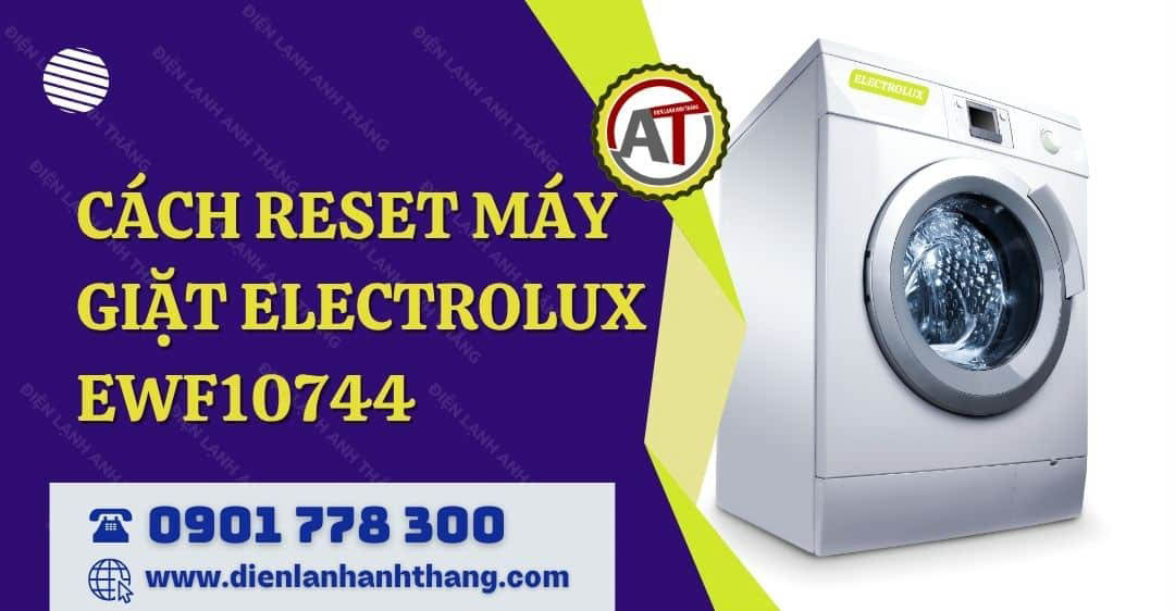 Cách Reset Máy Giặt Electrolux Ewf10744 Nhanh Chóng Nhất
