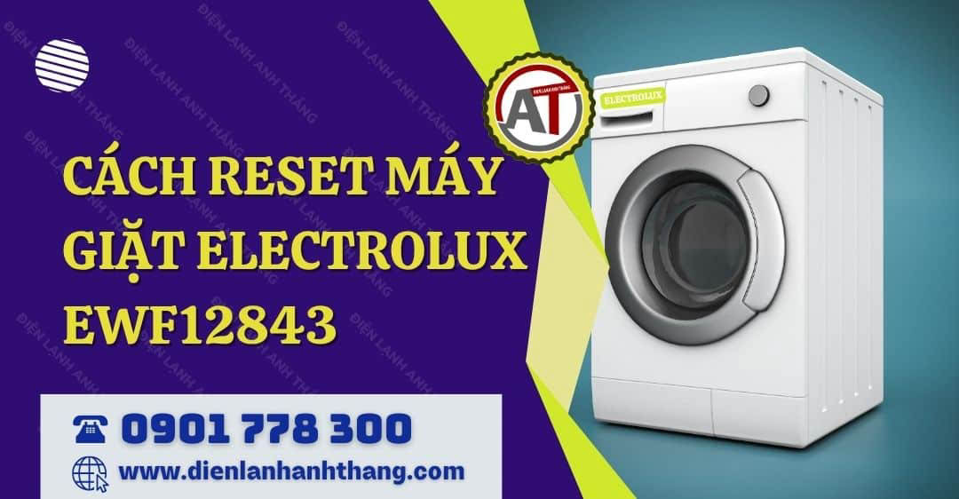 Hướng Dẫn Cách Reset Máy Giặt Electrolux Ewf12843 Từ A-Z