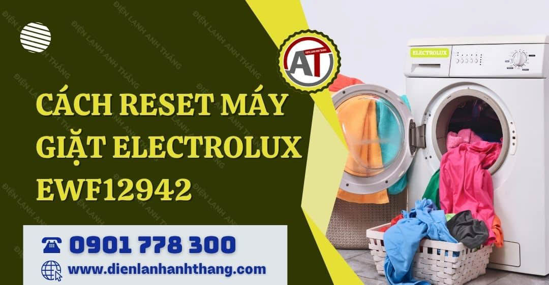 Hướng Dẫn Cách Reset Máy Giặt Electrolux EWF12942 Đúng Chuẩn